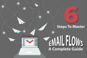 6 Steps To Master Email Flows: A Complete Guide
